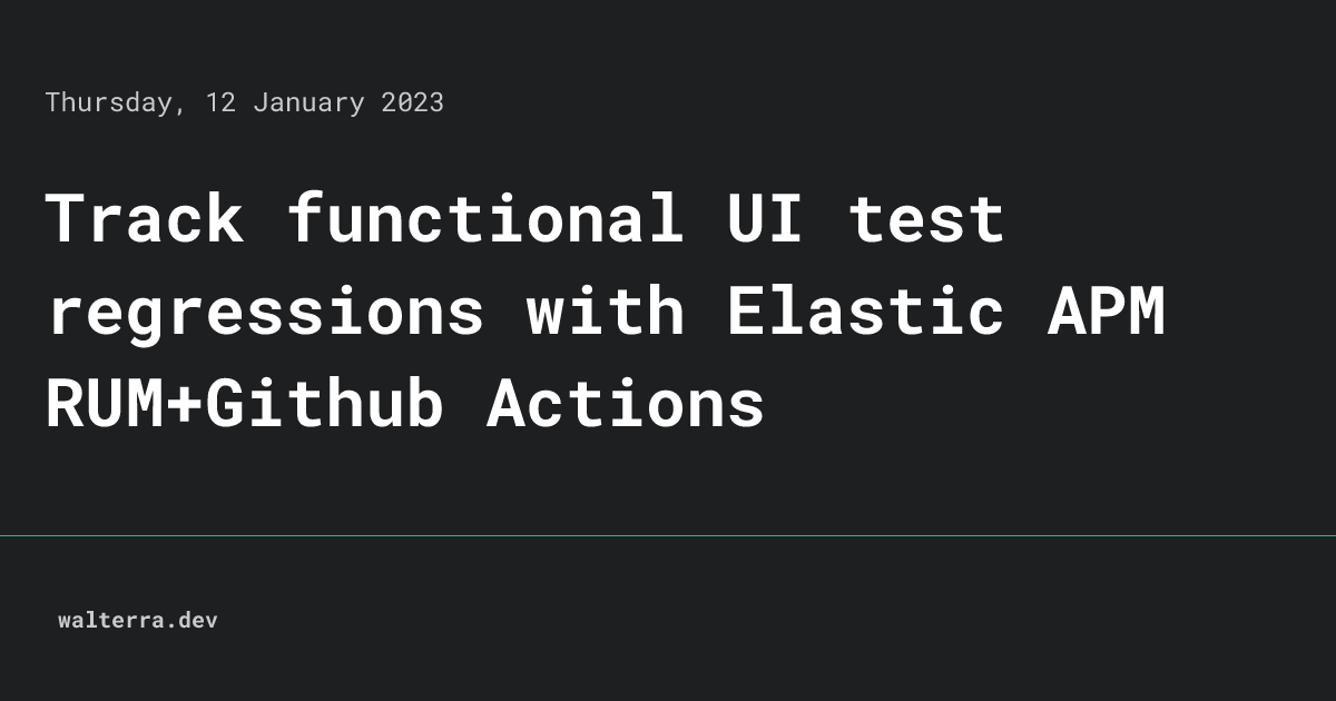 Track functional UI test regressions with Elastic APM RUM+Github ...